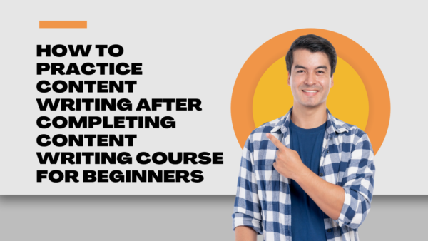 How To Practice Content Writing After Completing Content Writing Course ...