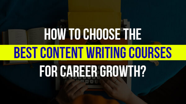 How to Choose the Best Content Writing Courses for Career Growth ...